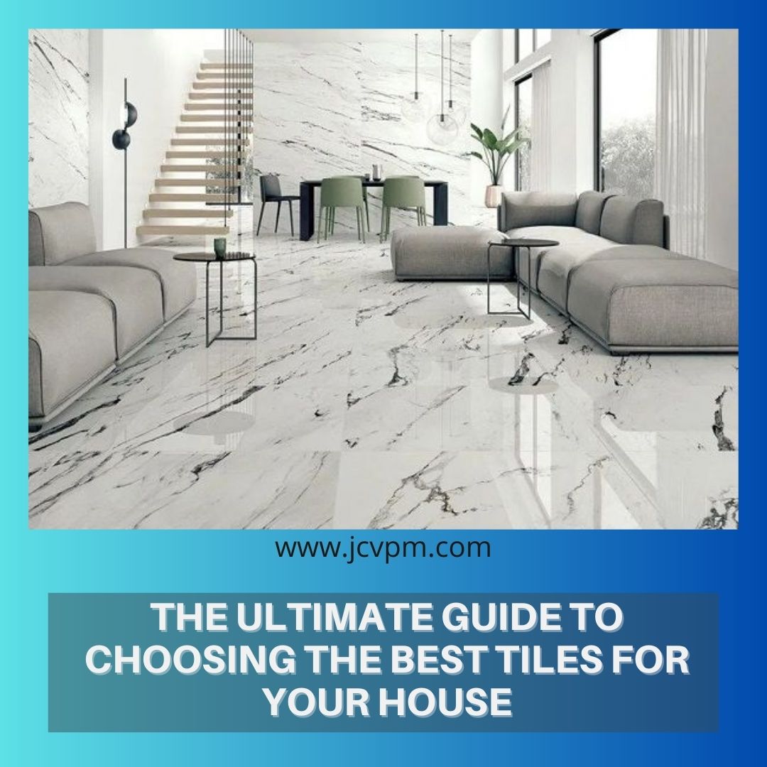 The Ultimate Guide to Choosing the Best Tiles for Your House - JCVPM ...